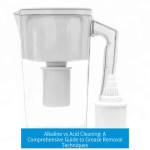 Alkaline vs Acid Cleaning: A Comprehensive Guide to Grease Removal ...