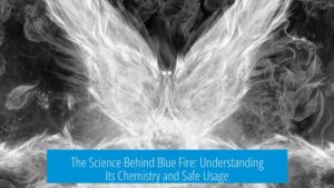 The Science Behind Blue Fire: Understanding Its Chemistry and Safe ...