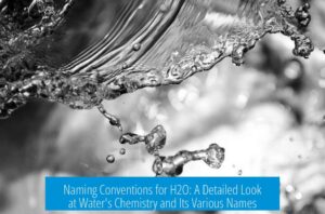 Naming Conventions for H2O: A Detailed Look at Water's Chemistry and ...