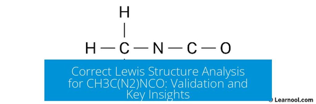 Correct Lewis Structure Analysis for CH3C(N2)NCO: Validation and Key ...