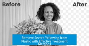 Remove Severe Yellowing from Plastic with Effective Treatment Methods ...