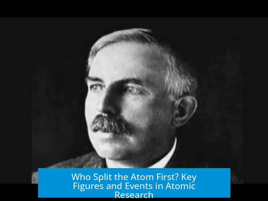 Who Split the Atom First? Key Figures and Events in Atomic Research ...