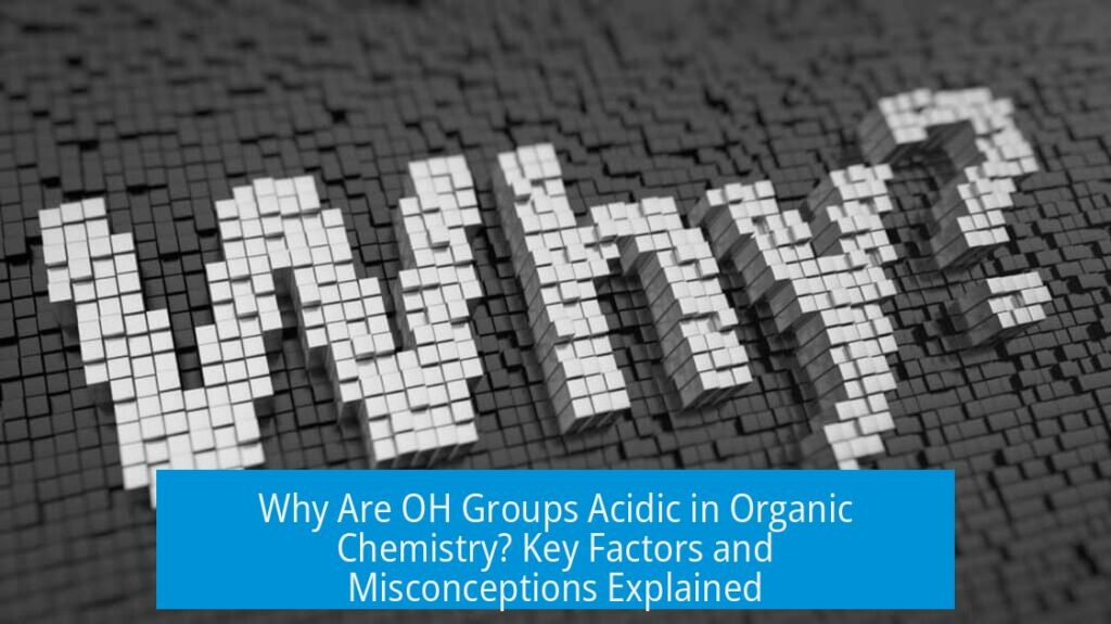 Why Are OH Groups Acidic in Organic Chemistry? Key Factors and Misconceptions Explained ...