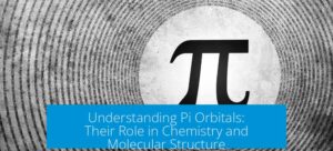 Understanding Pi Orbitals: Their Role in Chemistry and Molecular Structure – ChemCafe — science ...